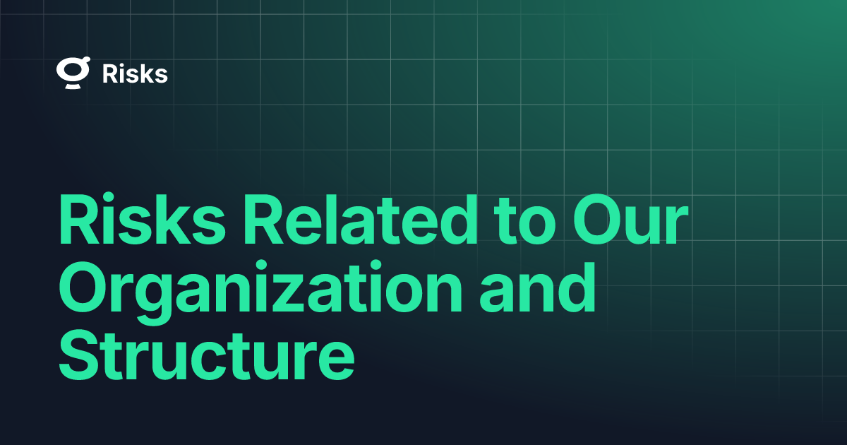 Risks Related to Our Organization and Structure | Risks